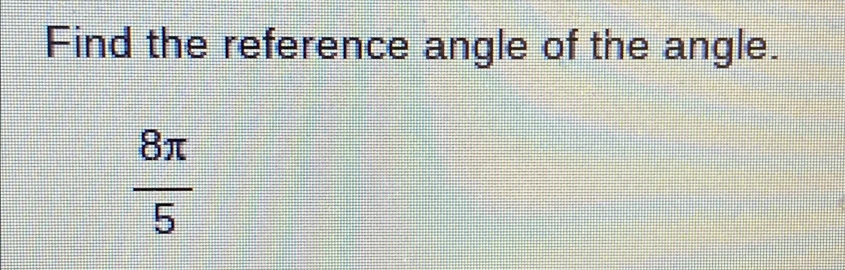 Solved Find the reference angle of the angle.8π5 | Chegg.com