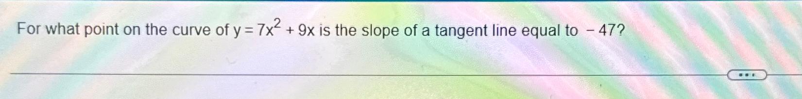 Solved For what point on the curve of y=7x2+9x ﻿is the slope | Chegg.com
