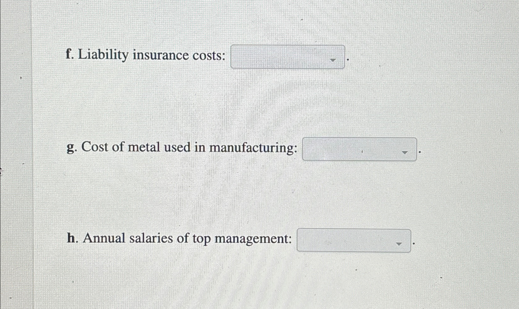 Solved f. ﻿Liability insurance costs:g. ﻿Cost of metal used | Chegg.com