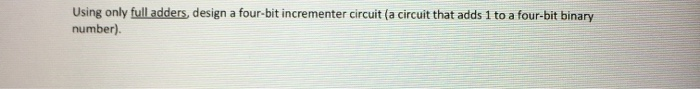 Solved Using only full adders, design a four-bit incrementer | Chegg.com
