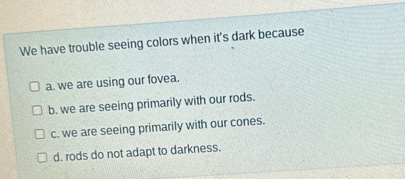 Solved We have trouble seeing colors when it's dark | Chegg.com