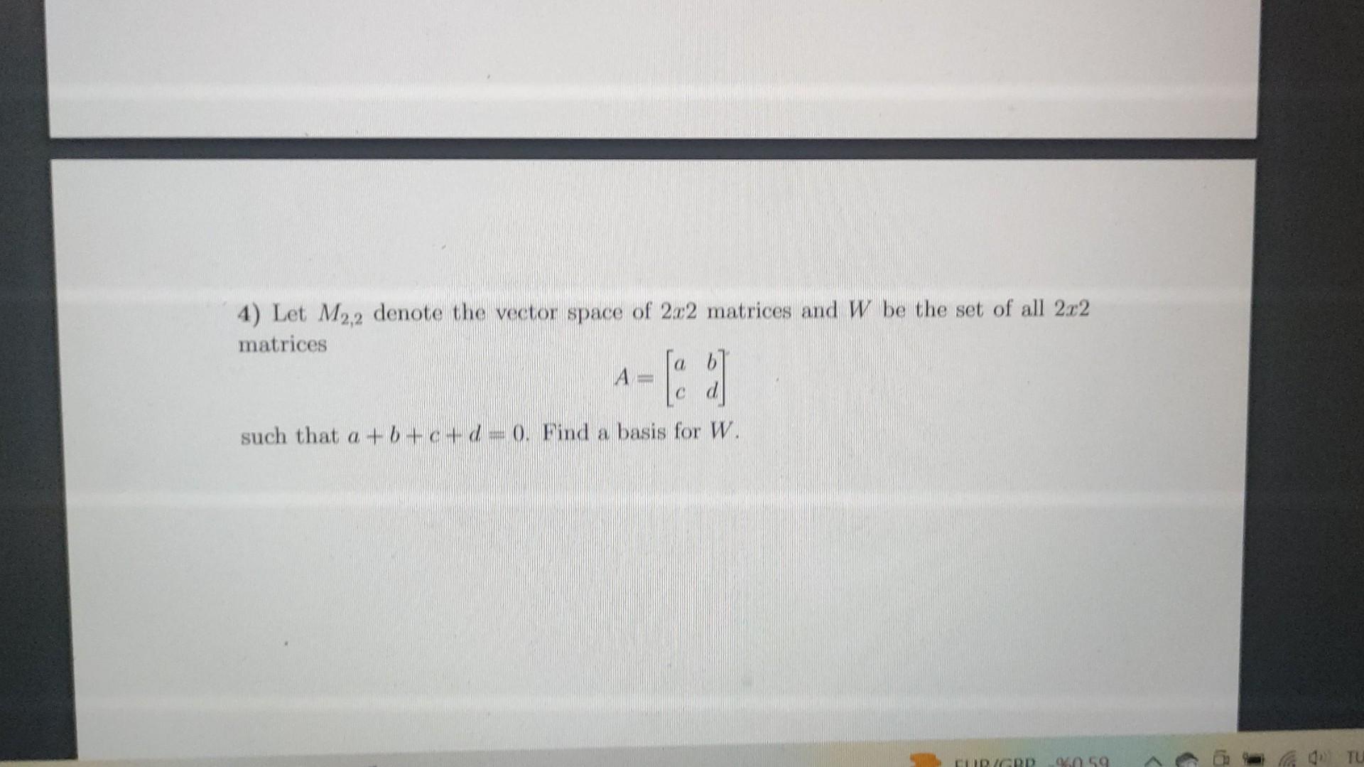 Solved 4) Let M2,2 denote the vector space of 2x2 matrices | Chegg.com
