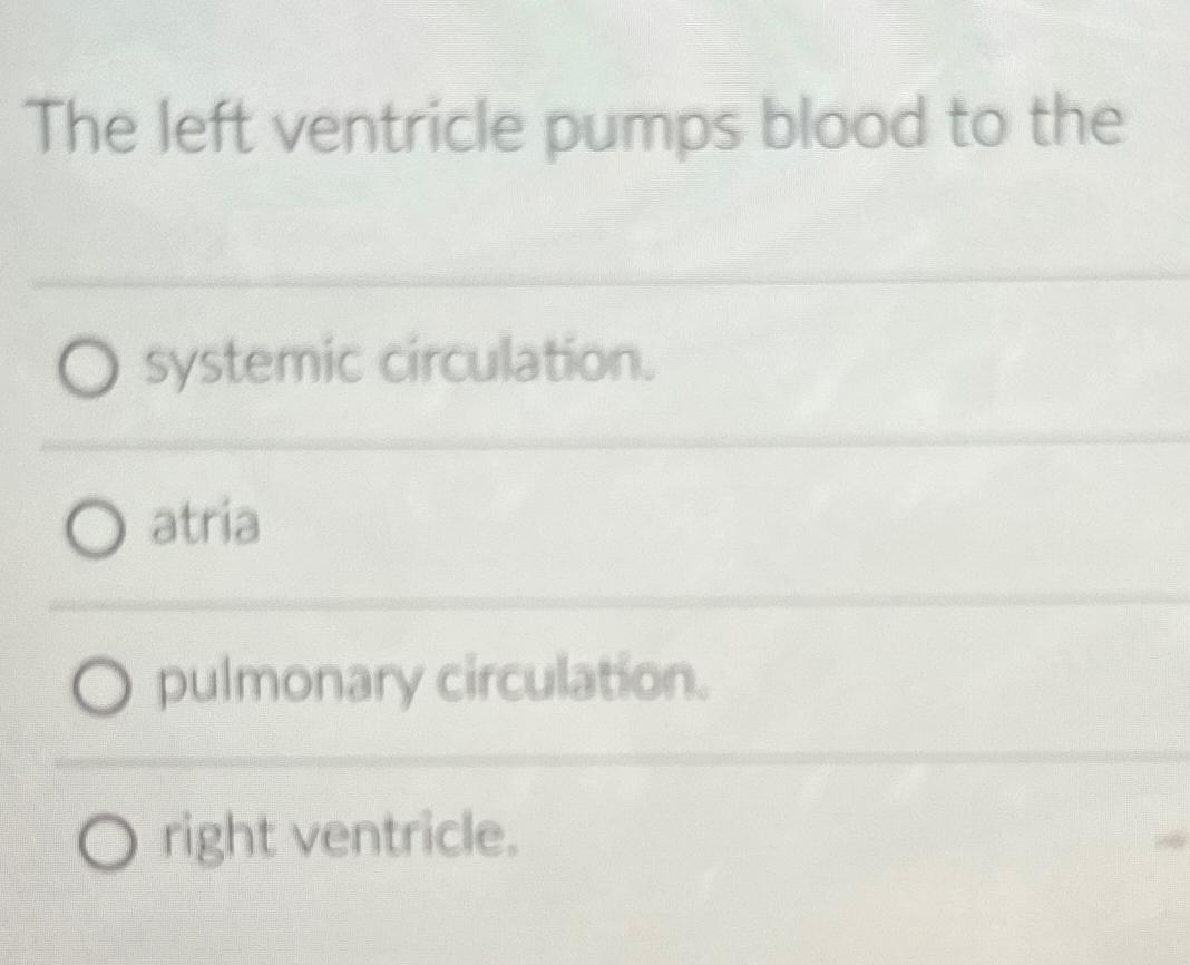 Solved The left ventricle pumps blood to thesystemic | Chegg.com