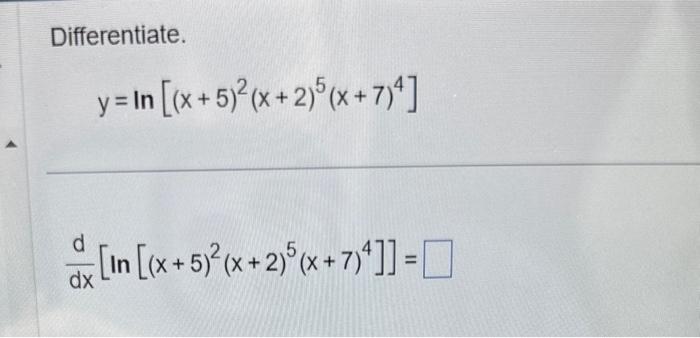 Solved Differentiate. y=ln[(x+5)2(x+2)5(x+7)4] | Chegg.com
