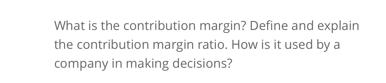 Solved What is the contribution margin? Define and explain | Chegg.com