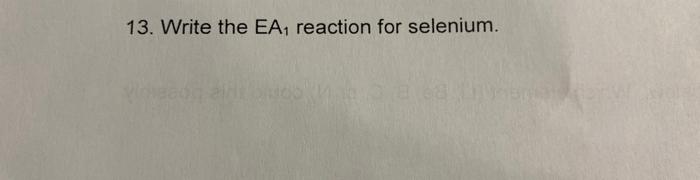 Solved 13. Write the EA1 reaction for selenium. | Chegg.com
