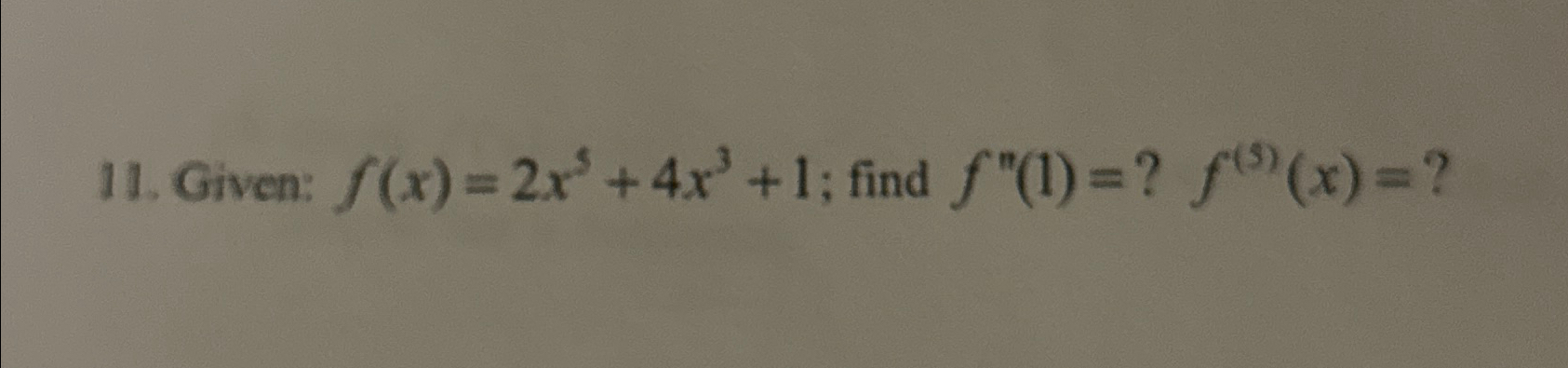 Solved Given: f(x)=2x5+4x3+1; find f''(1)= ? f(5)(x)= ? | Chegg.com