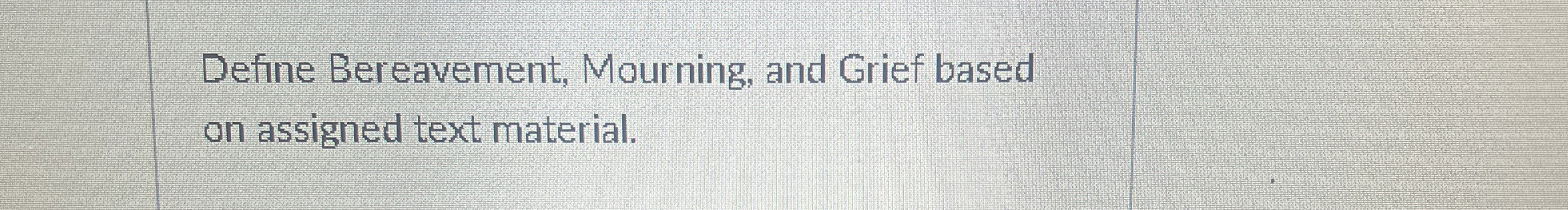 Solved Define Bereavement, Mourning, and Grief based on | Chegg.com