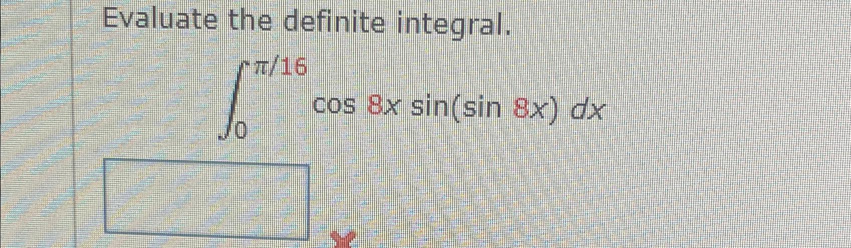 Solved Evaluate the definite integral.∫0π16cos8xsin(sin8x)dx | Chegg.com