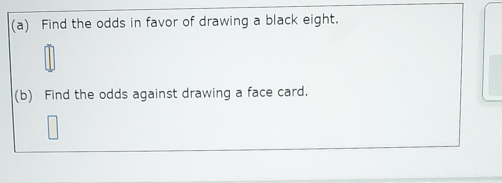 Solved (a) Find the odds in favor of drawing a black eight. | Chegg.com