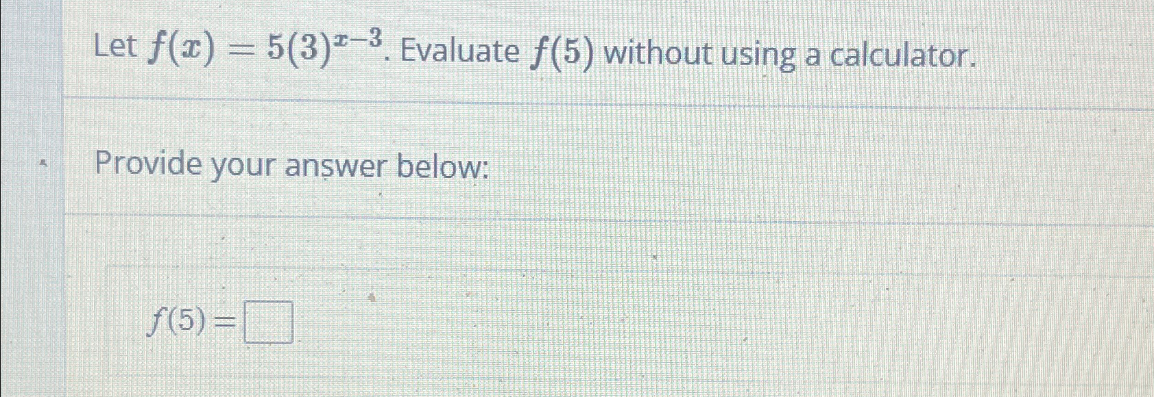 Solved Let f(x)=5(3)x-3. ﻿Evaluate f(5) ﻿without using a | Chegg.com