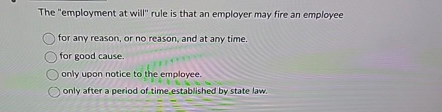 Solved The "employment at will" rule is that an employer may | Chegg.com
