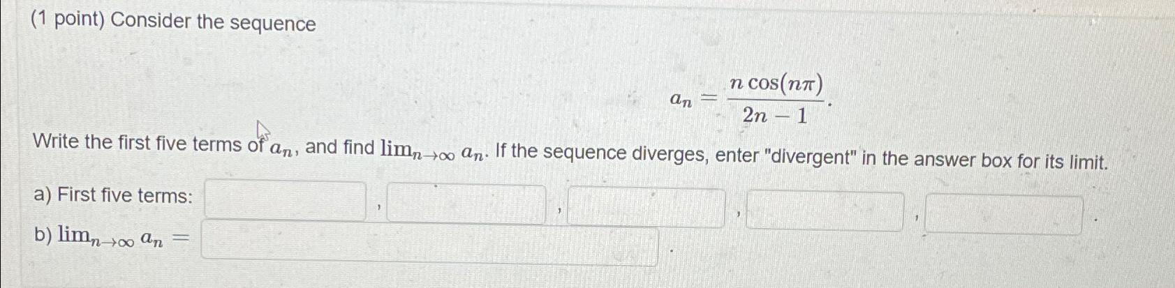 Solved (1 ﻿point) ﻿Consider the sequencean=ncos(nπ)2n-1Write | Chegg.com