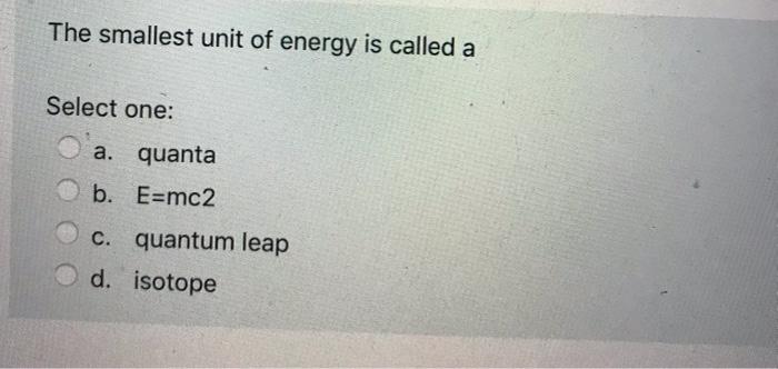Solved The smallest unit of energy is called a Select one: | Chegg.com