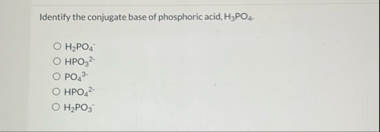 Solved Identify the conjugate base of phosphoric acid, | Chegg.com