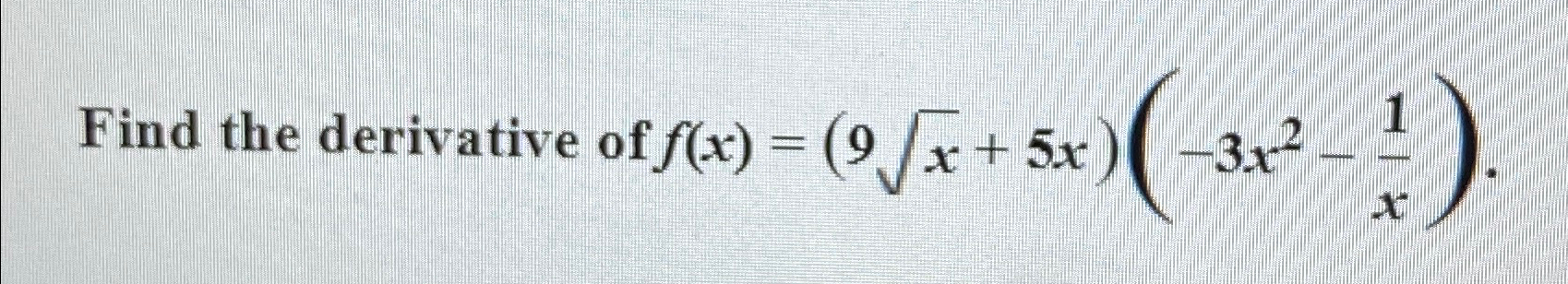 Solved Find the derivative of f(x)=(9x2+5x)(-3x2-1x) | Chegg.com