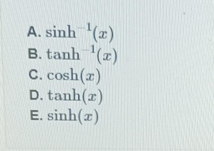 Solved 2. 5.A. sinh−1(x) B. tanh−1(x) C. cosh(x) D. tanh(x) | Chegg.com Solved 2. 5.A. sinh−1(x) B. tanh−1(x) C. cosh(x) D. tanh(x) | Chegg.com