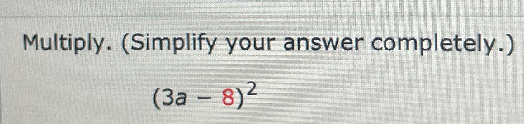 Solved Multiply. (Simplify your answer completely.)(3a-8)2 | Chegg.com