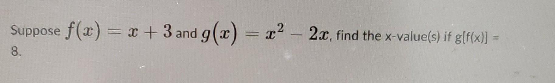 Solved Suppose f(x)=x+3 and g(x)=x2−2x, find the x-value (s) | Chegg.com