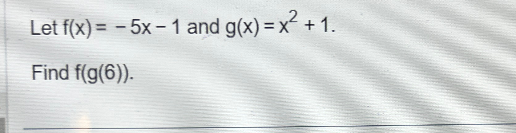 Solved Let f(x)=-5x-1 and g(x)=x2+1Find f(g(6)). | Chegg.com Solved Let f(x)=-5x-1 and g(x)=x2+1Find f(g(6)). | Chegg.com