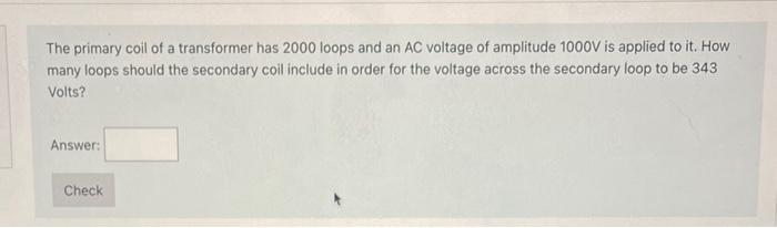 Solved The primary coil of a transformer has 2000 loops and | Chegg.com