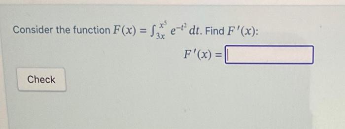 Solved Consider the function F(x)=∫3xx5e−t2dt. Find F′(x) : | Chegg.com