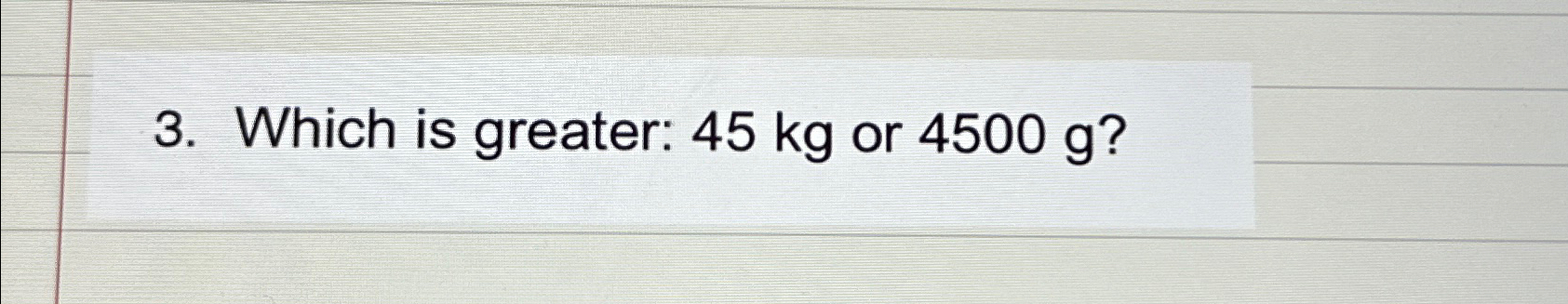 Solved Which is greater: 45kg ﻿or 4500g ? | Chegg.com