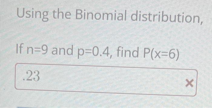 Solved Using the Binomial distribution, If n=9 and p=0.4, | Chegg.com