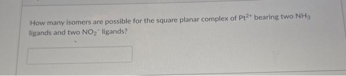 Solved How many isomers are possible for the square planar | Chegg.com