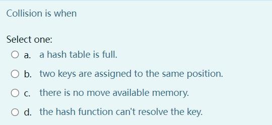 Solved Collision is when Select one: a. a hash table is | Chegg.com