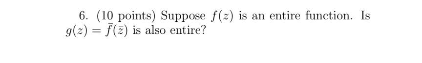 Solved 6. (10 points) Suppose f(z) is an entire function. Is | Chegg.com