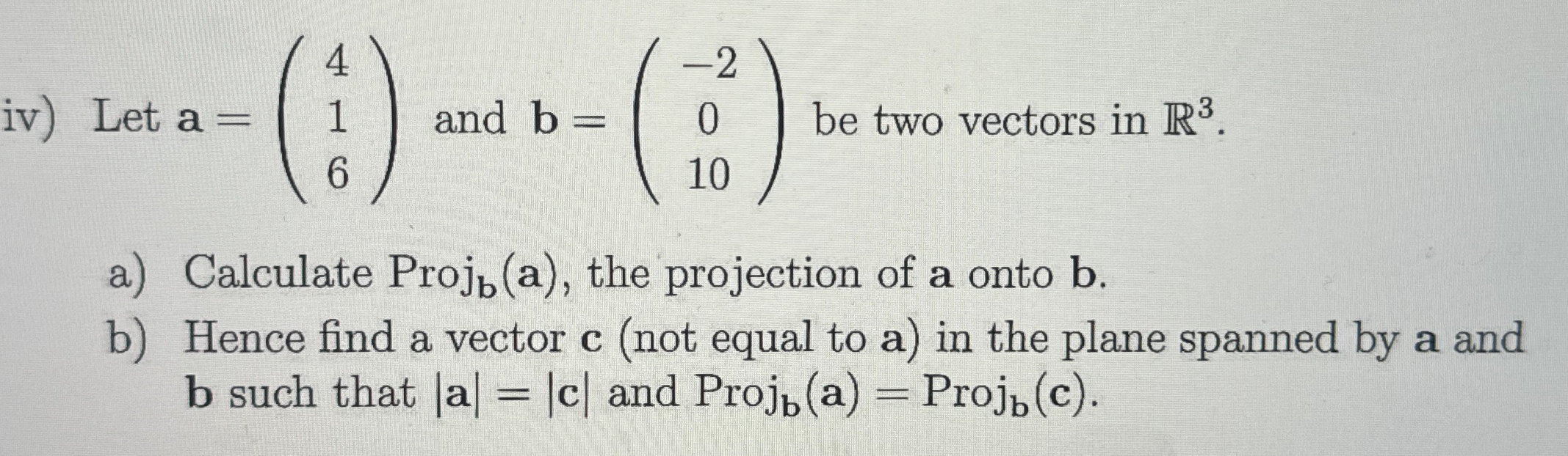 Solved iv) ﻿Let a=([4],[1],[6]) ﻿and b=([-2],[0],[10]) ﻿be | Chegg.com