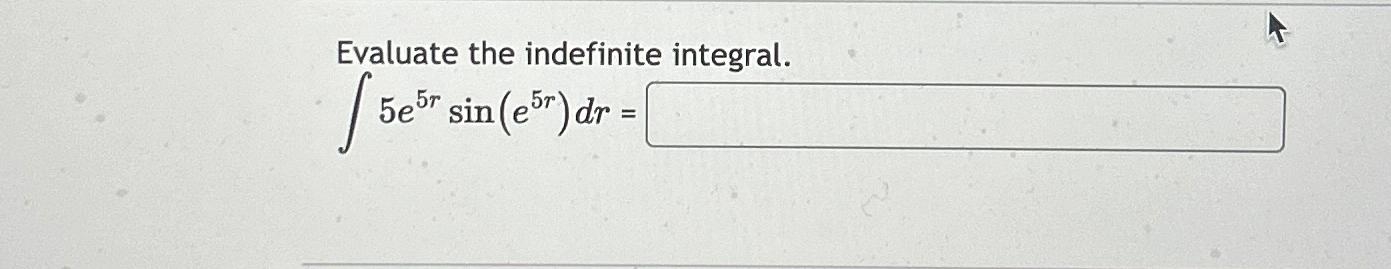 Solved Evaluate the indefinite integral.∫﻿﻿5e5rsin(e5r)dr= | Chegg.com