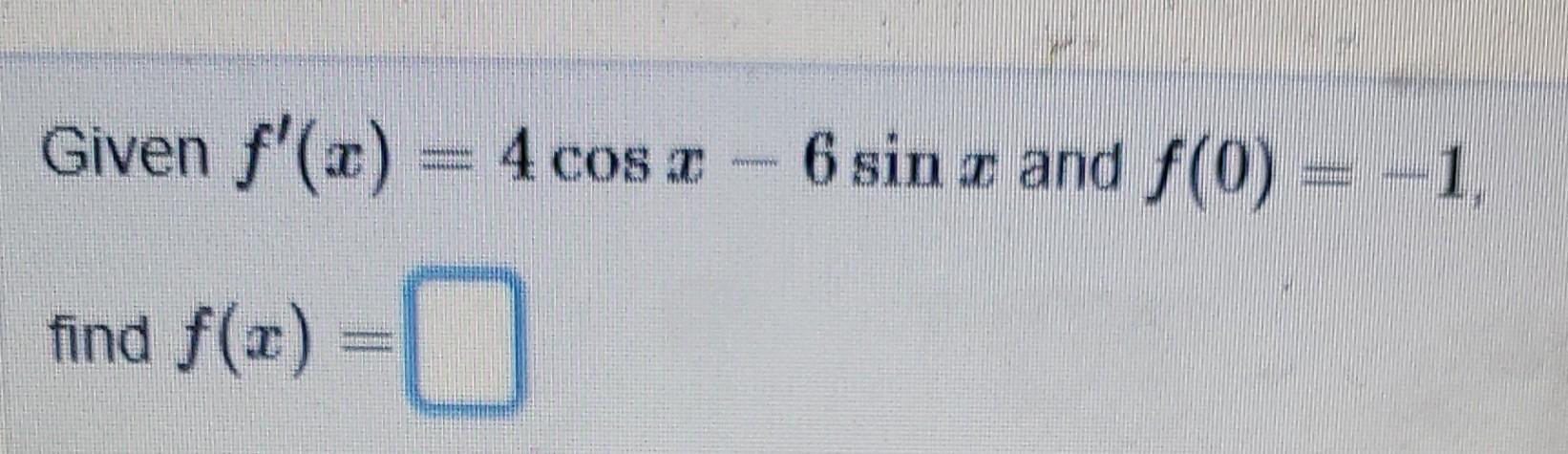 Solved Given f′(x)=4cosx−6sinx and f(0)=−1 find f(x)= | Chegg.com