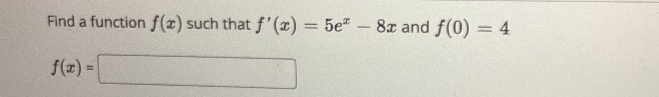 Solved Find a function f(x) ﻿such that f'(x)=5ex-8x ﻿and | Chegg.com