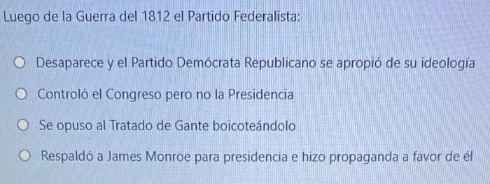 Luego de la Guerra del 1812 el Partido Federalista: | Chegg.com