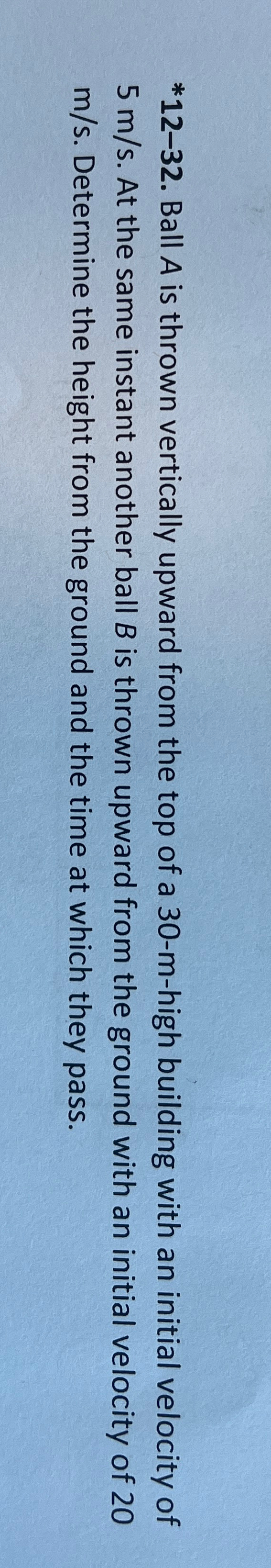 Solved *12-32. ﻿Ball A ﻿is thrown vertically upward from the | Chegg.com