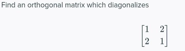 Solved Find an orthogonal matrix which diagonalizes [1221] | Chegg.com