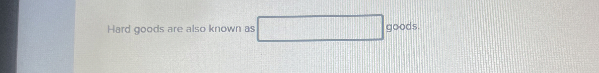 Solved Hard goods are also known as ﻿goods. | Chegg.com