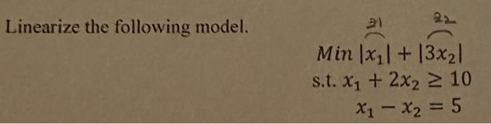 Solved Linearize the following model. Min∣x1∣+∣3x2∣2x2 s.t. | Chegg.com
