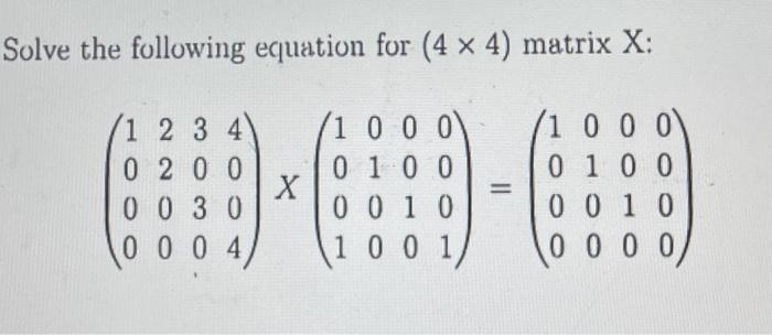 Solved Solve the following equation for (4×4) matrix X: | Chegg.com
