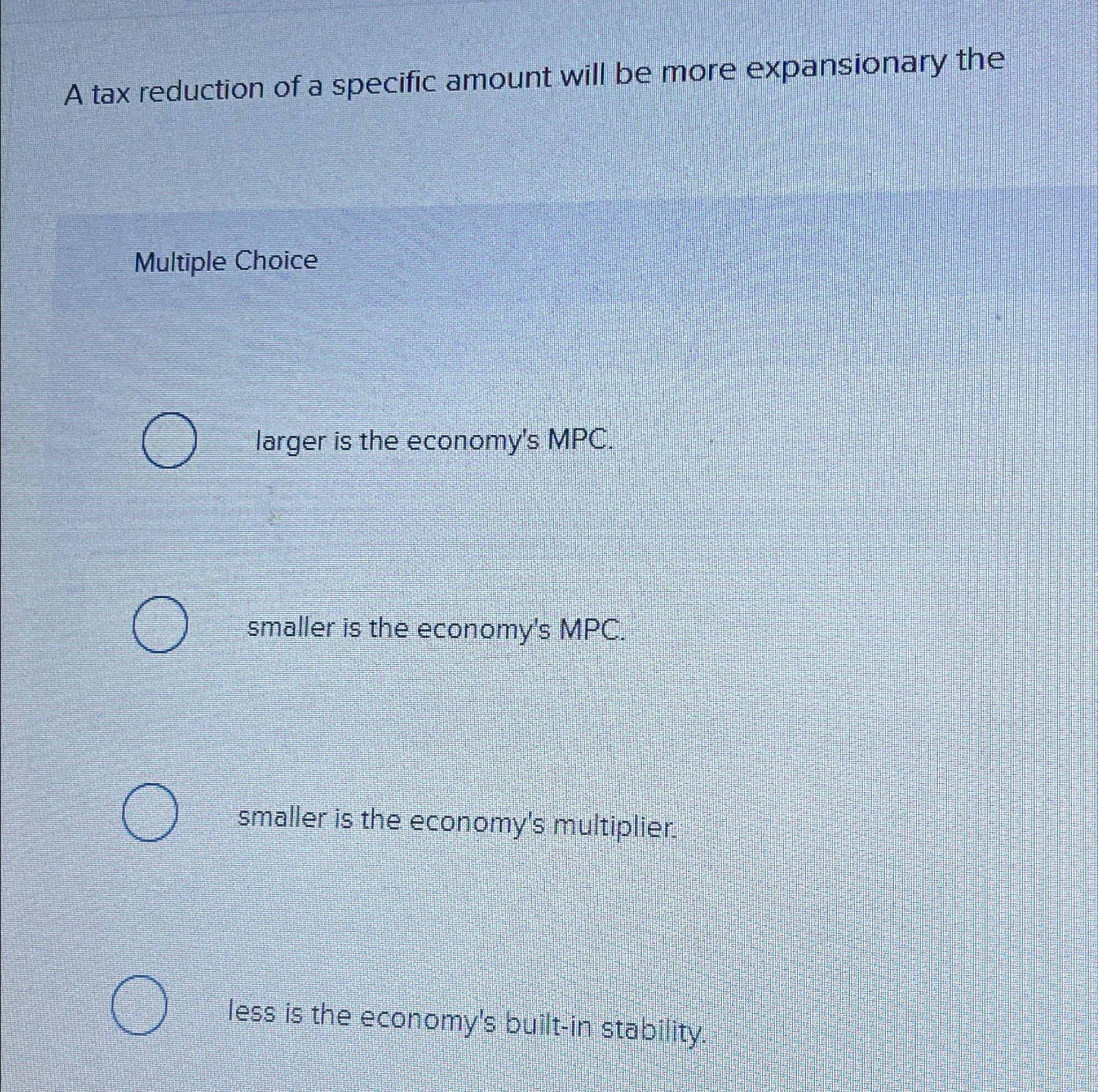Solved A tax reduction of a specific amount will be more | Chegg.com