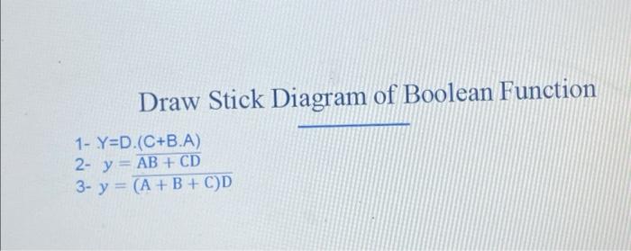 Solved Draw Stick Diagram of Boolean Function 1- Y=D.(C+B.A) | Chegg.com