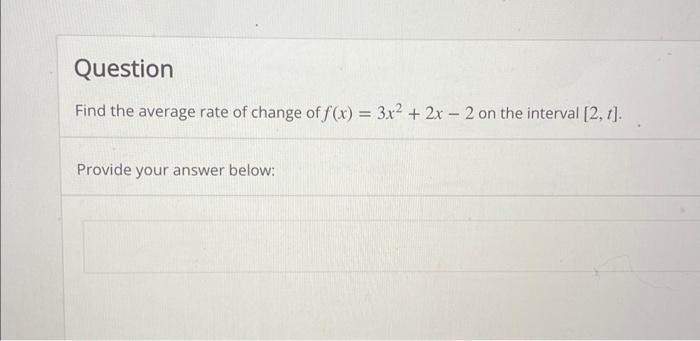 Solved Find the average rate of change of f(x)=3x2+2x−2 on | Chegg.com