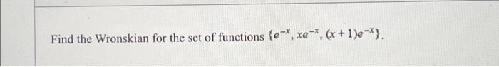 Solved Find the wronskian for the set of functions {e, xe, | Chegg.com