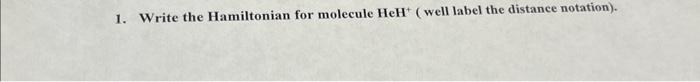 Solved 1. Write the Hamiltonian for molecule HeH+(well label | Chegg.com