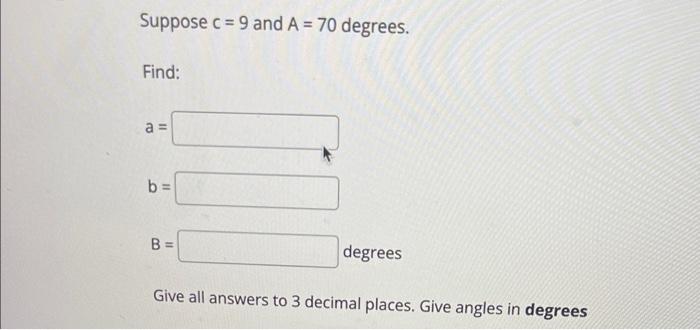 Solved Suppose C=9 and A=70 degrees. Find: a= b= B= degrees | Chegg.com