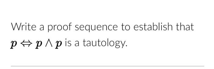 Solved Write a proof sequence to establish that p⇔p∧p is a | Chegg.com