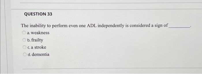 Solved QUESTION 33 The inability to perform even one ADL | Chegg.com