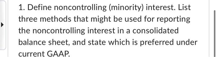 Solved 1. Define noncontrolling (minority) interest. List | Chegg.com